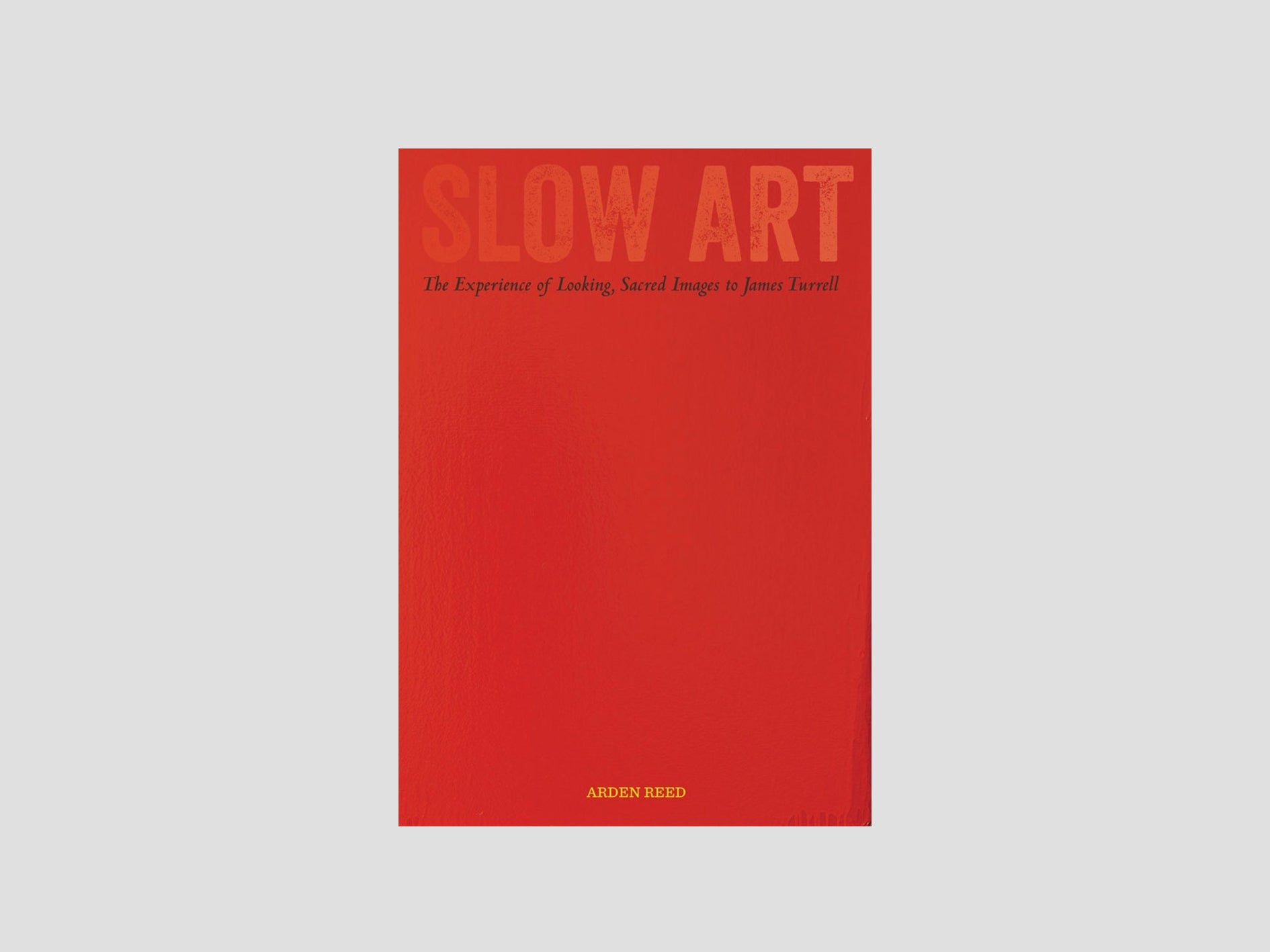 Slow Art: The Experience of Looking, Sacred Images to James Turrell ...